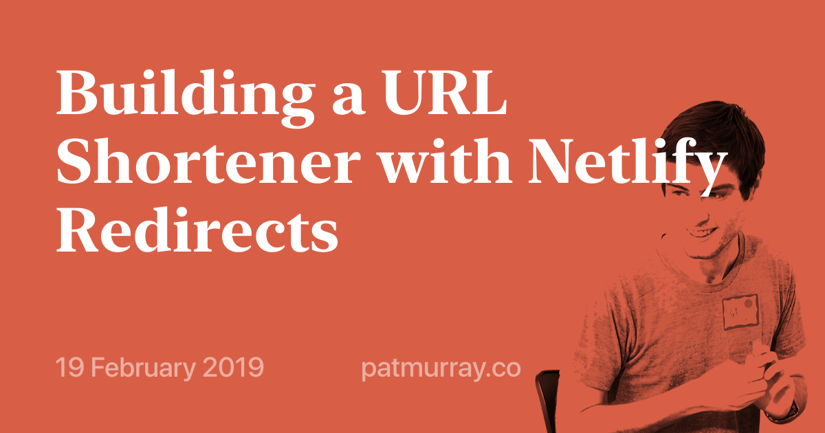 Building a URL Shortener with Netlify Redirects & Pat Murray